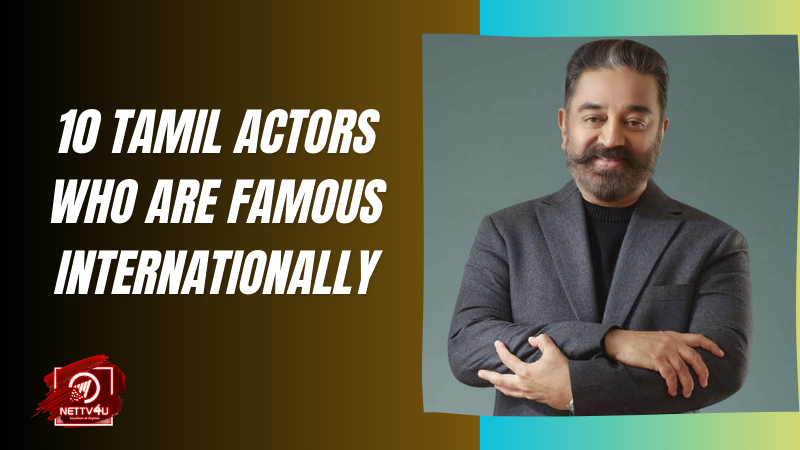 10 Tamil Actors Who Are Famous Internationally | Latest Articles | NETTV4U